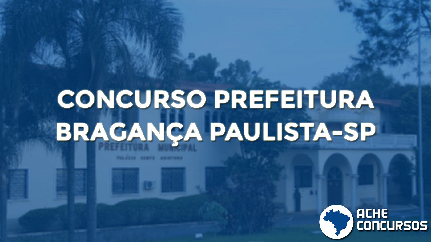 Concurso Prefeitura De Bragança Paulista Sp 2022 Inscrição Aberta Para
